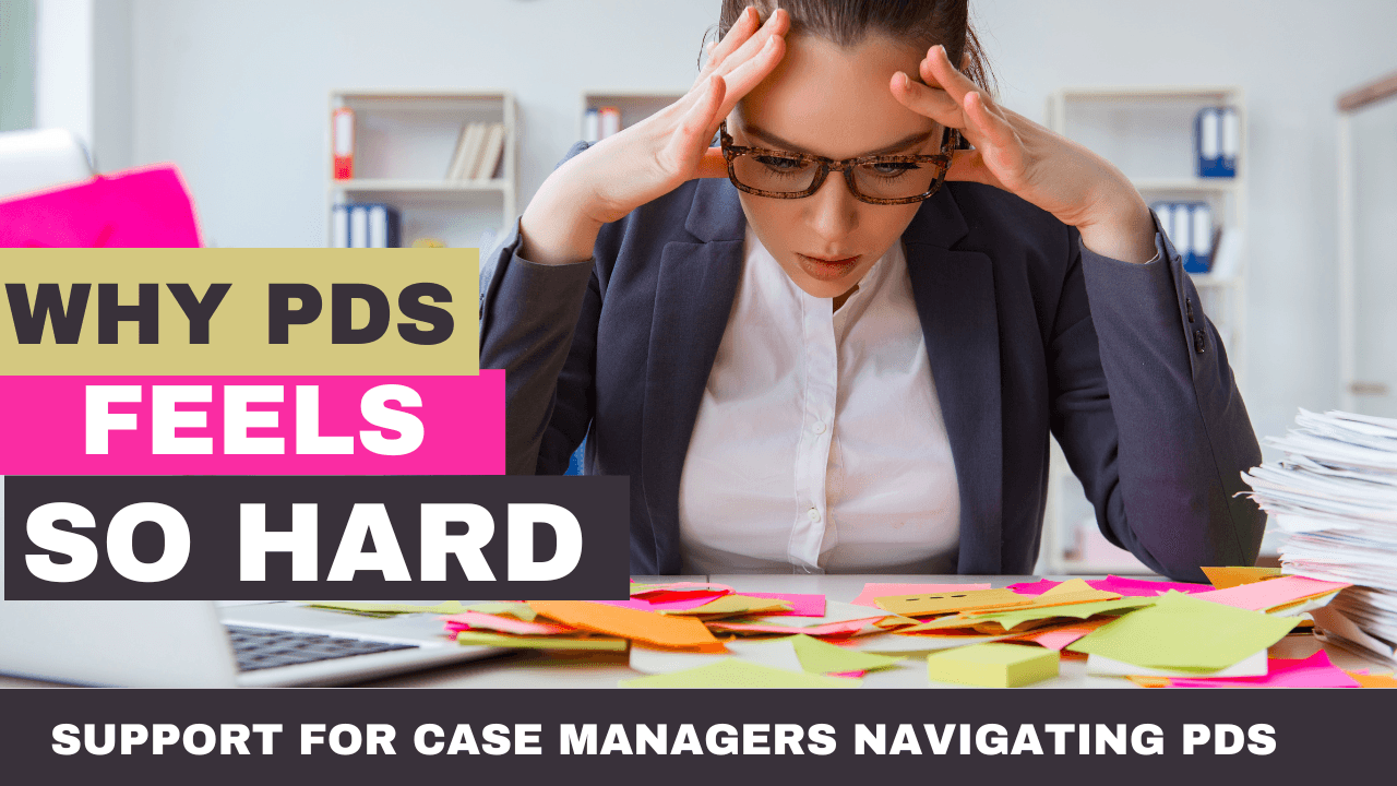 Why PDS Feels So Hard—and What Case Managers Can Do to Make It Easier